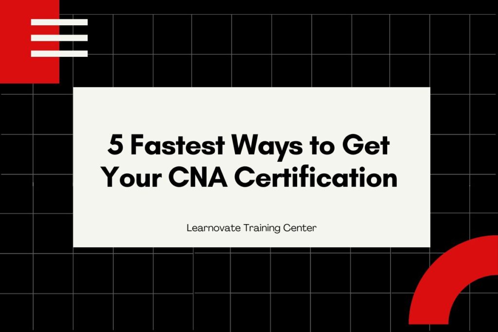 5 Fastest Ways to Get Your CNA Certification